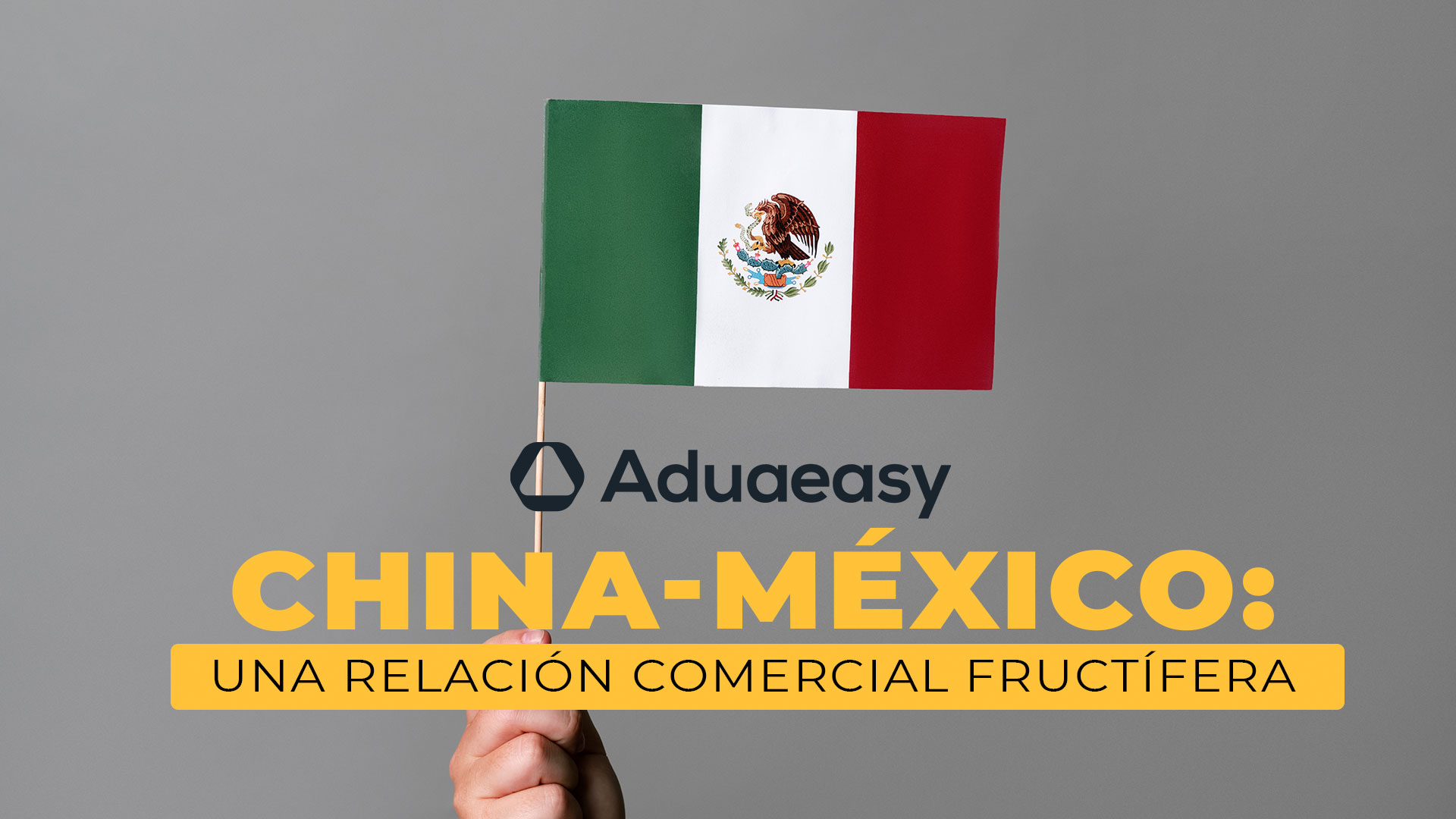 China - México: Relación Comercial Fructífera | Aduaeasy